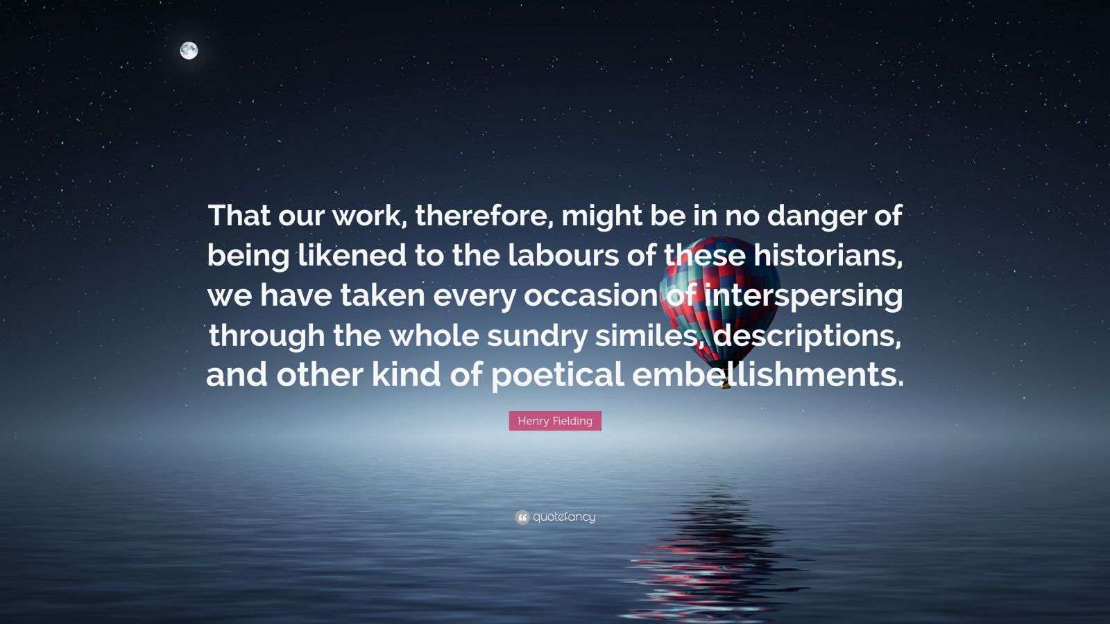 Henry Fielding Quote: “That our work, therefore, might be in no danger ...