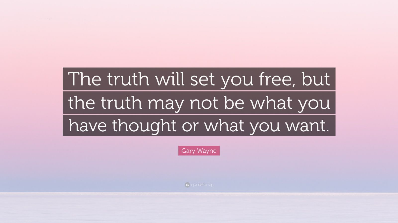 Gary Wayne Quote: “The truth will set you free, but the truth may not ...