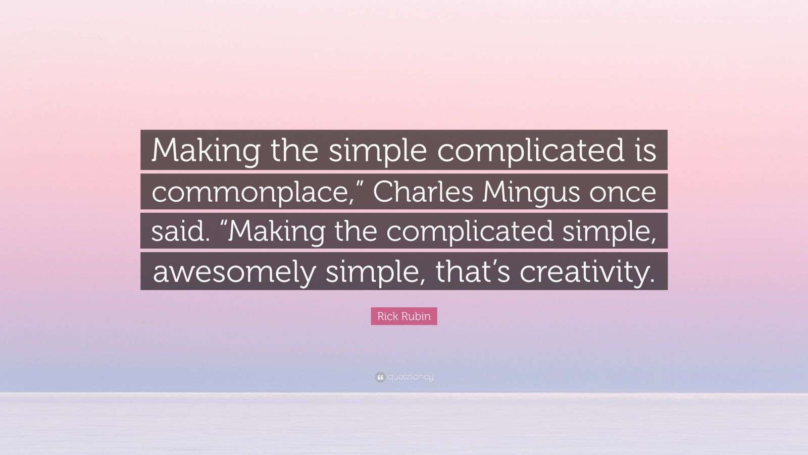 Rick Rubin Quote: “Making the simple complicated is commonplace ...