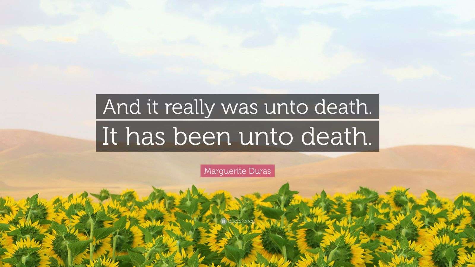 Marguerite Duras Quote: “And it really was unto death. It has been unto ...