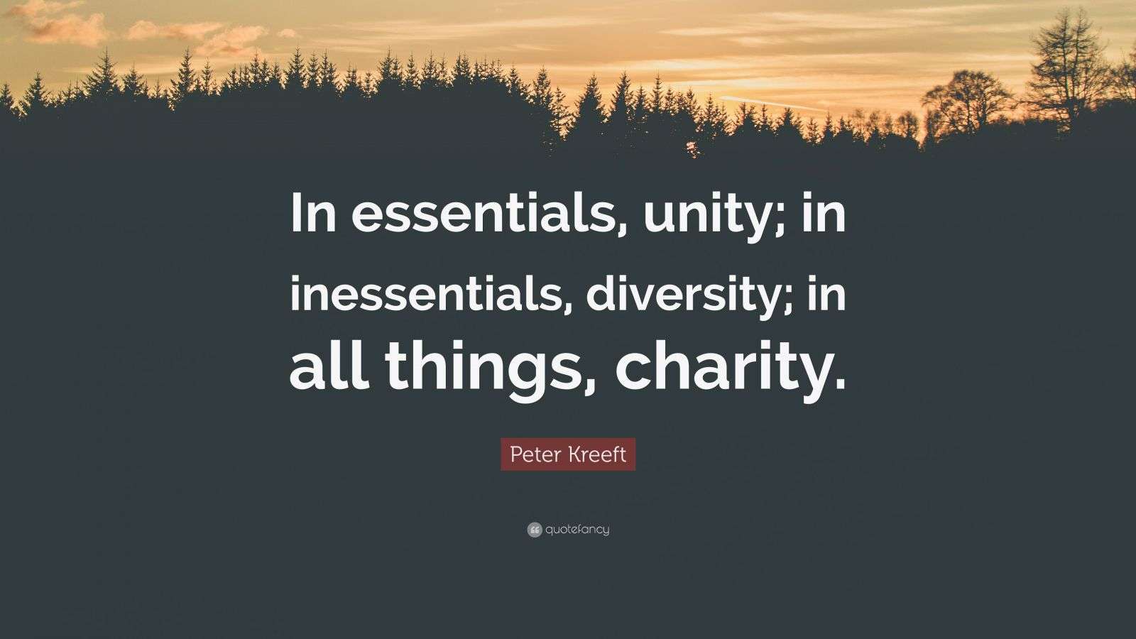 Peter Kreeft Quote: “In essentials, unity; in inessentials, diversity ...