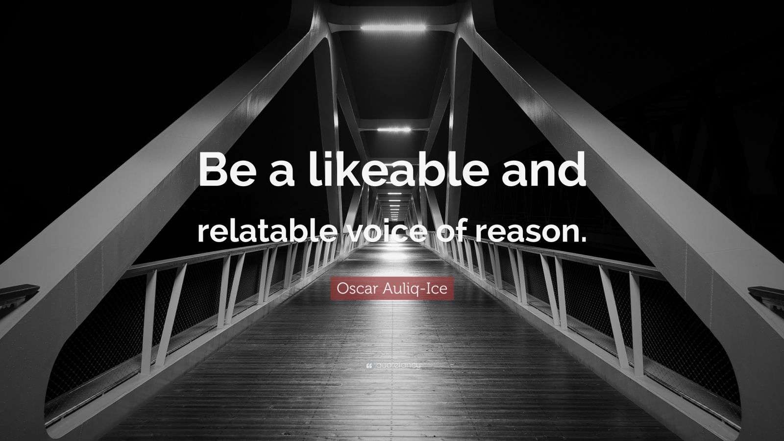 Oscar Auliq-Ice Quote: “Be a likeable and relatable voice of reason.”