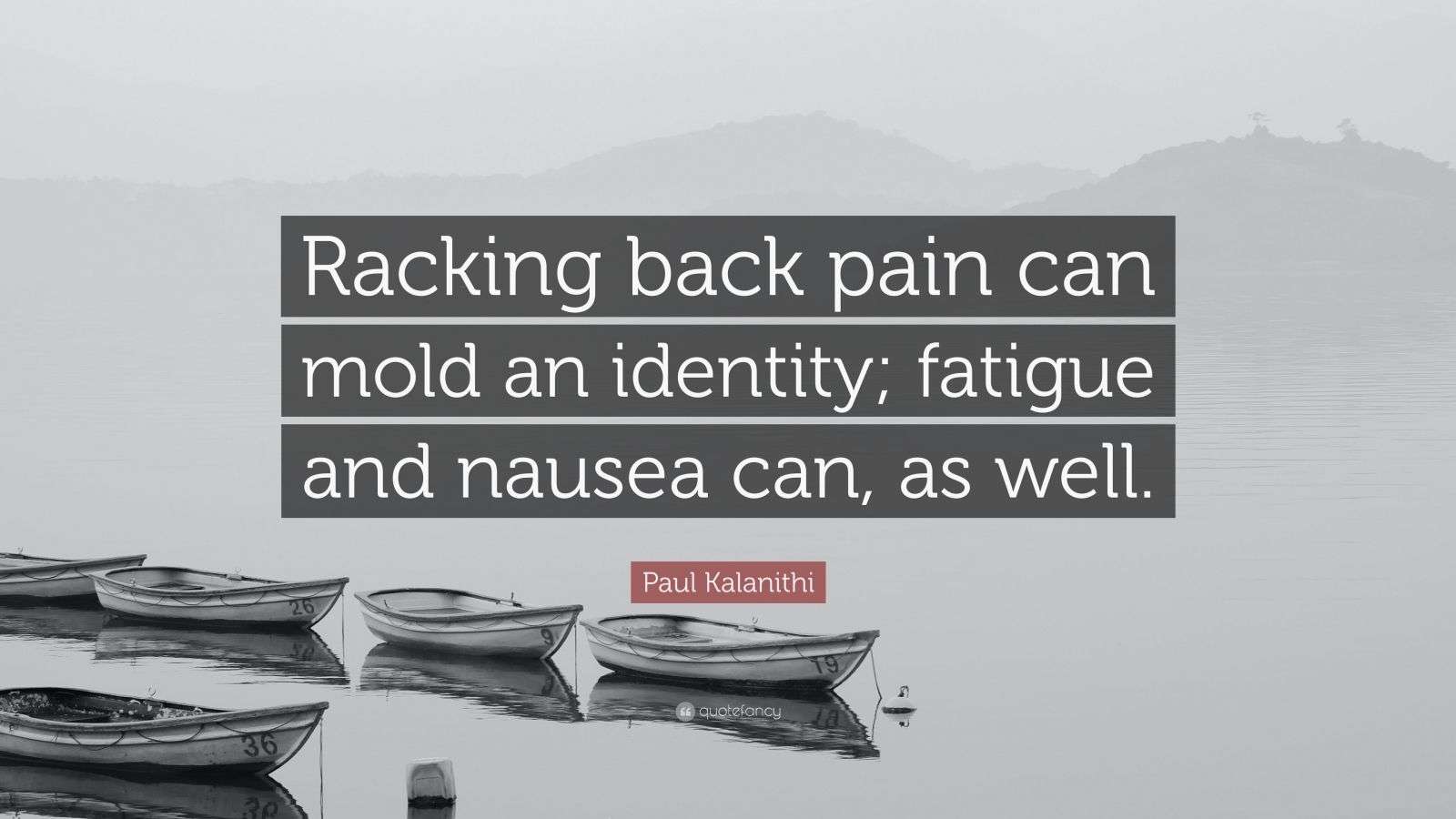 Paul Kalanithi Quote: “Racking back pain can mold an identity; fatigue ...