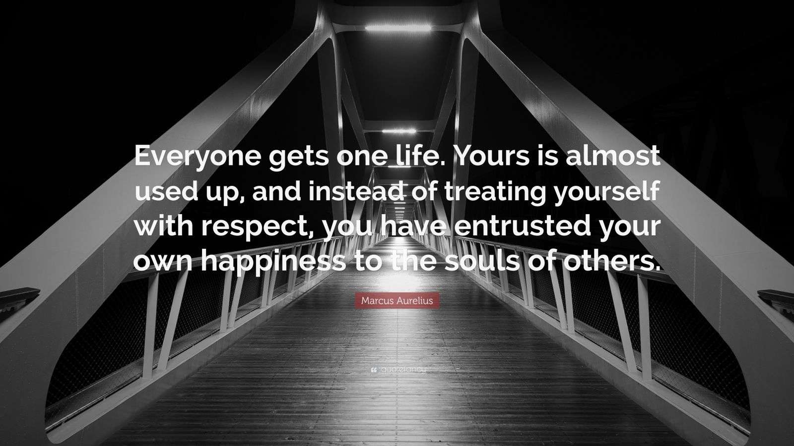 Marcus Aurelius Quote: “Everyone gets one life. Yours is almost used up ...