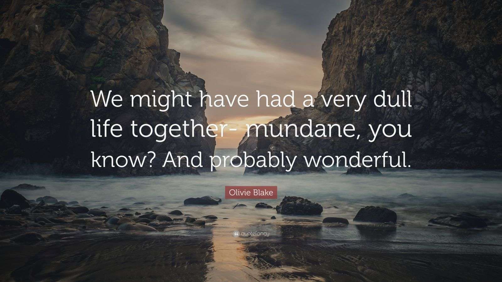 Olivie Blake Quote: “We might have had a very dull life together ...