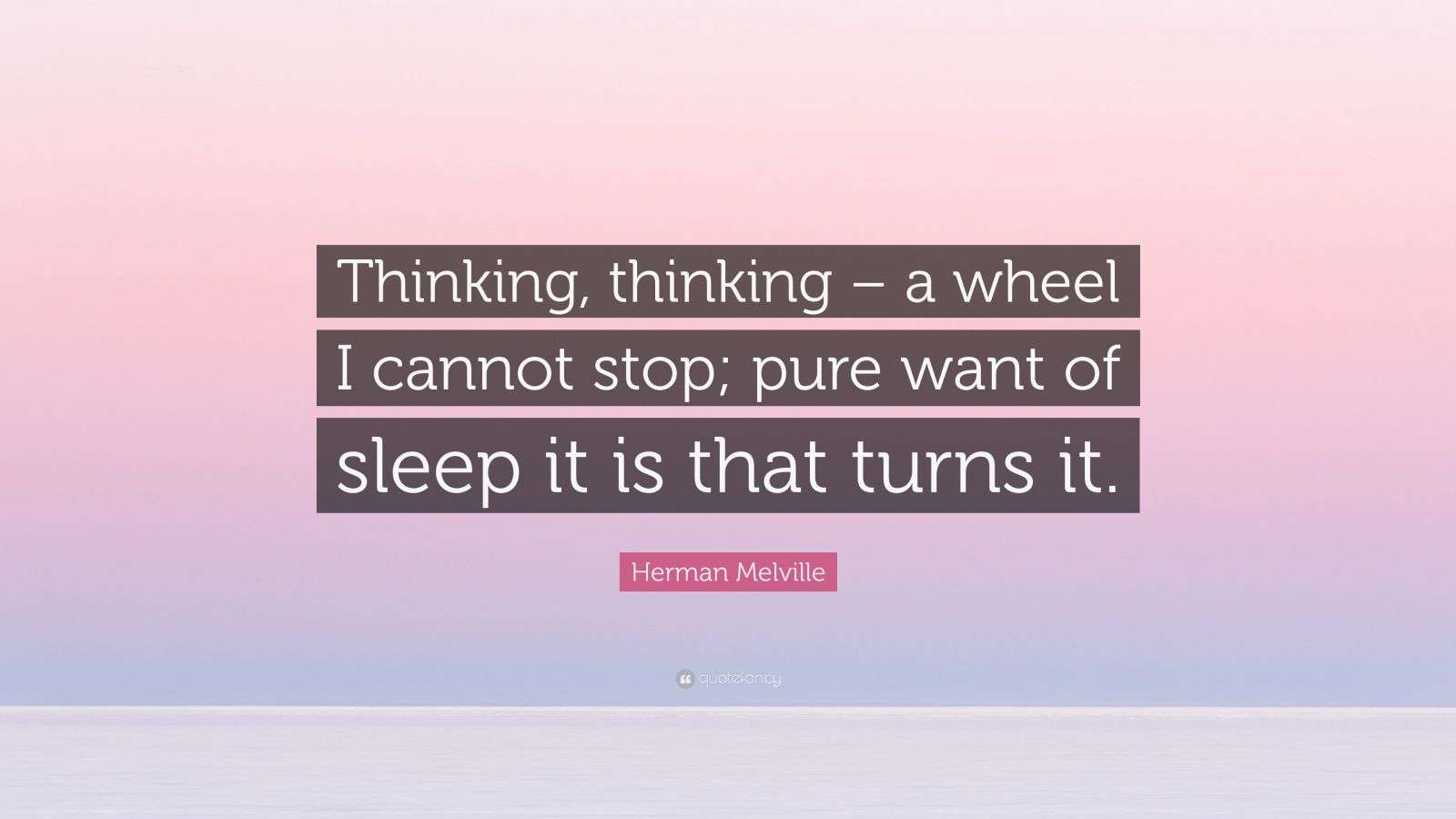 Herman Melville Quote: “Thinking, thinking – a wheel I cannot stop ...