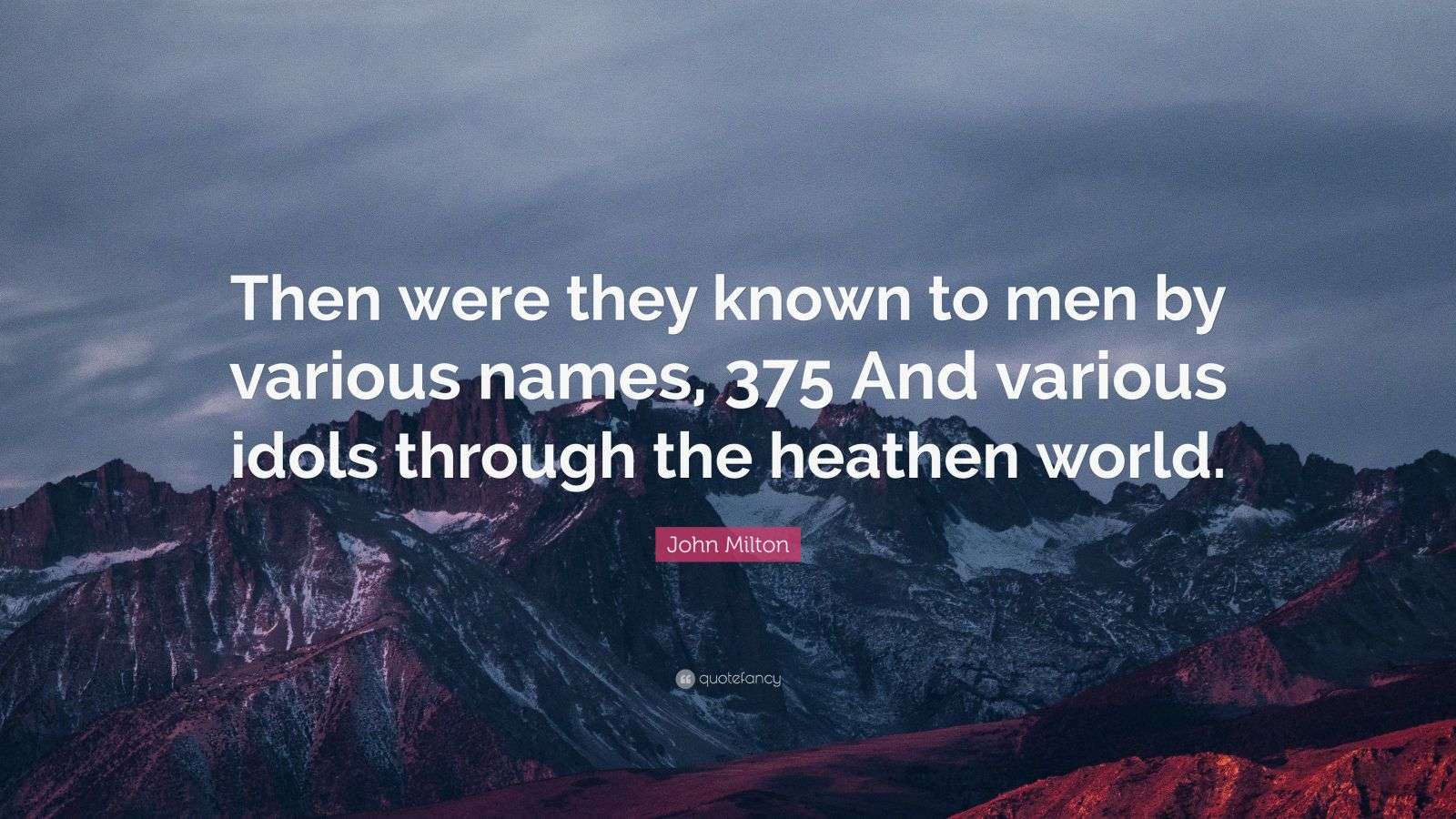 John Milton Quote: “Then were they known to men by various names, 375 ...