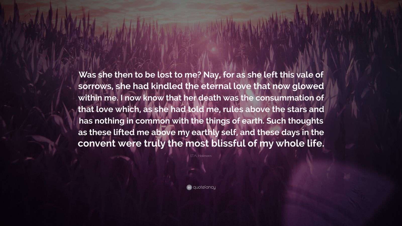 E.T.A. Hoffmann Quote: “Was she then to be lost to me? Nay, for as she ...