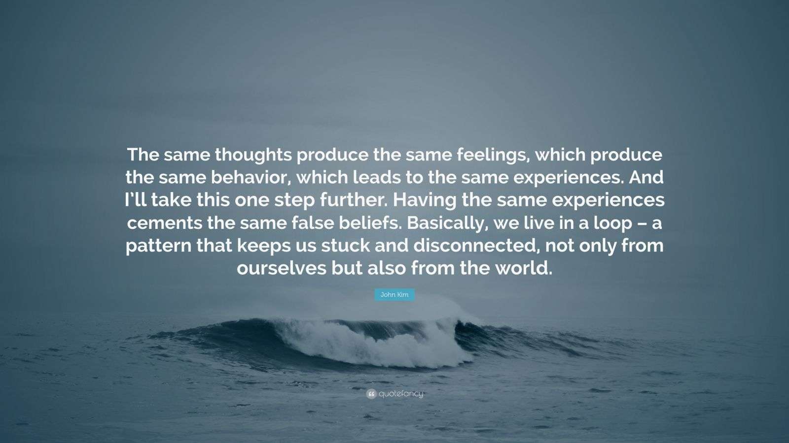 John Kim Quote: “The same thoughts produce the same feelings, which ...