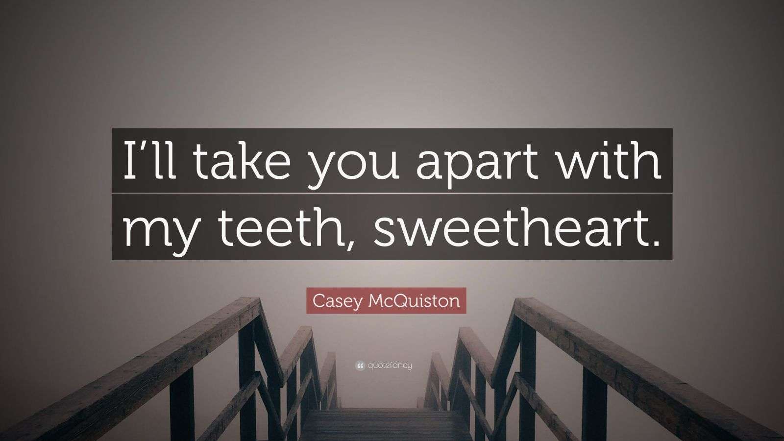 Casey McQuiston Quote: “I’ll take you apart with my teeth, sweetheart.”
