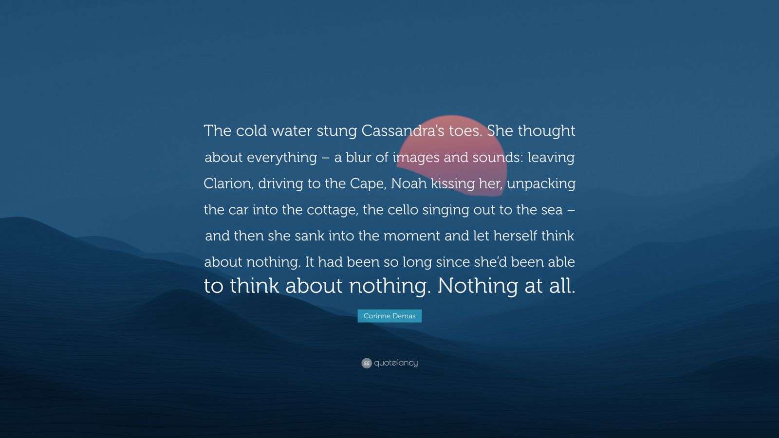 Corinne Demas Quote: “The cold water stung Cassandra’s toes. She ...