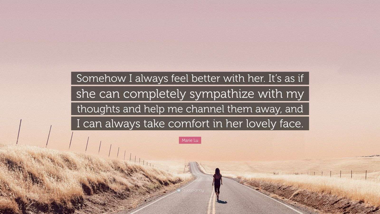 Marie Lu Quote: “Somehow I always feel better with her. It’s as if she ...