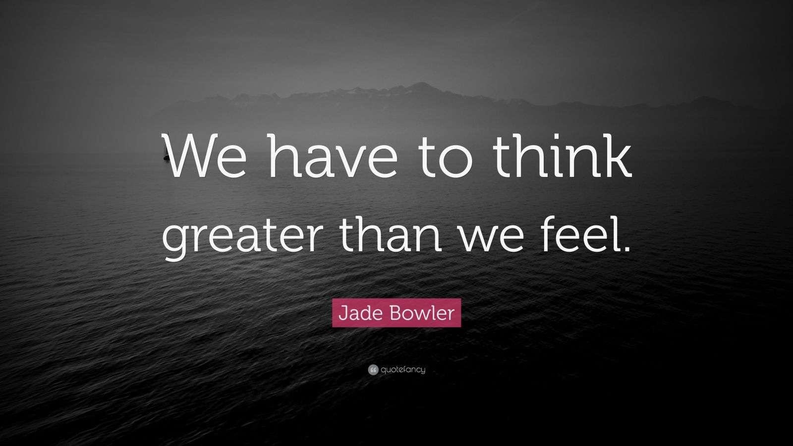 Jade Bowler Quote: “We have to think greater than we feel.”