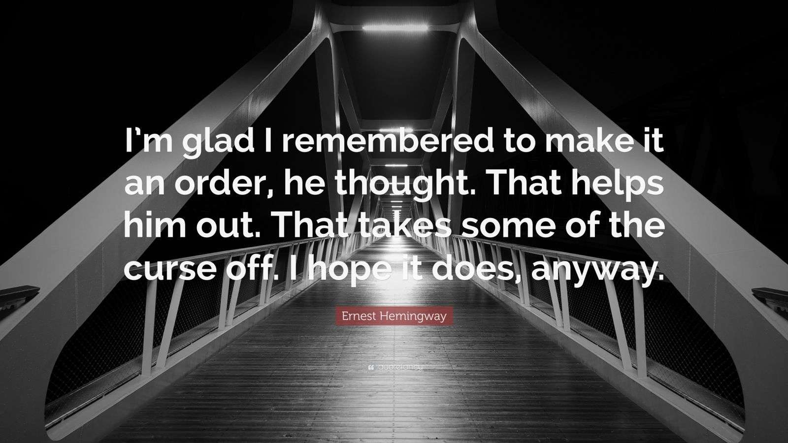 Ernest Hemingway Quote: “I’m glad I remembered to make it an order, he ...