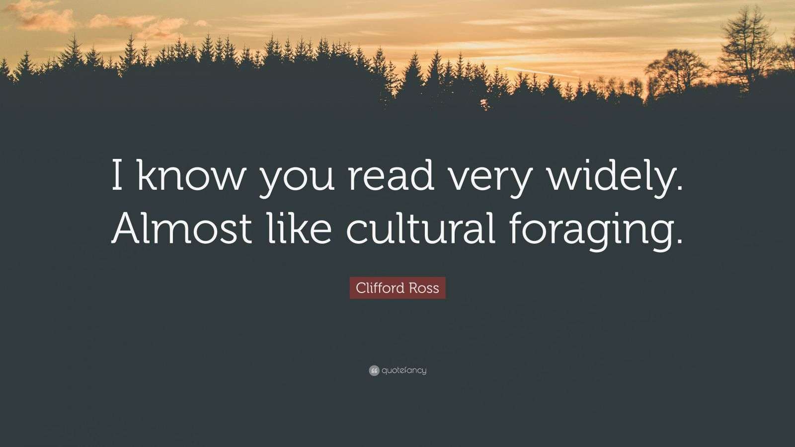 Clifford Ross Quote: “I know you read very widely. Almost like cultural ...