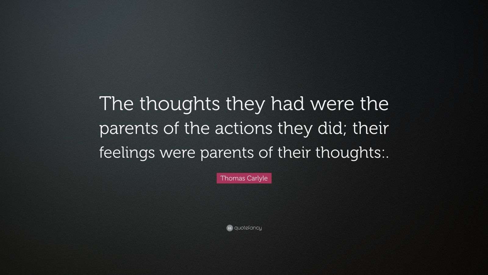 Thomas Carlyle Quote: “The thoughts they had were the parents of the ...