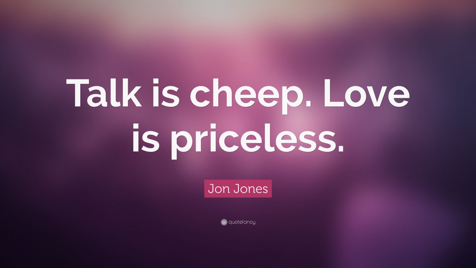 Jon Jones Quote: “Talk is cheep. Love is priceless.”