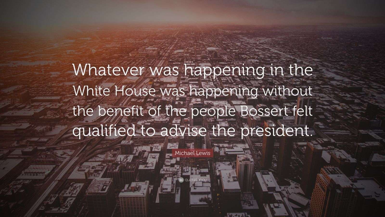 Michael Lewis Quote: “Whatever was happening in the White House was ...
