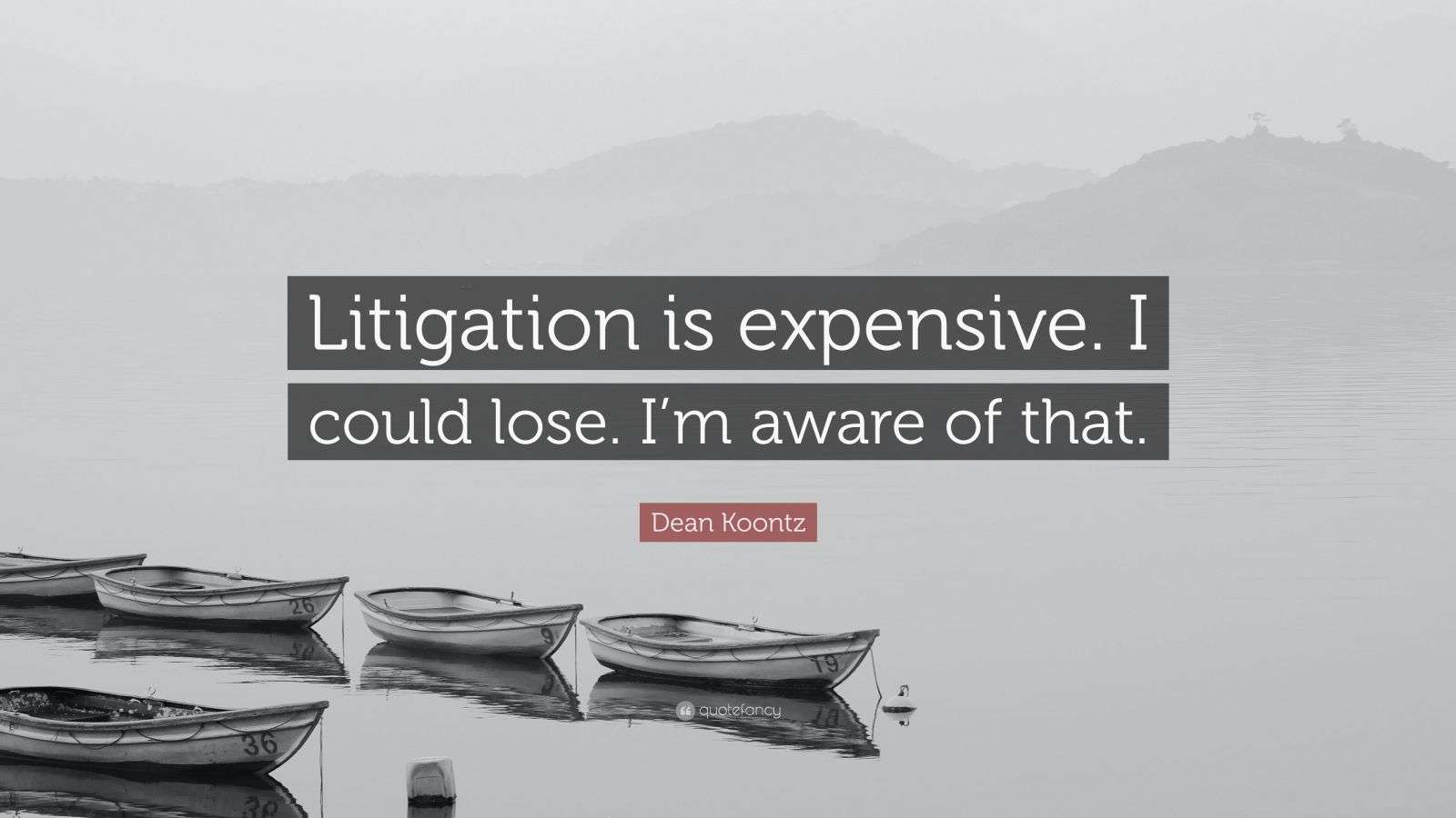 Dean Koontz Quote: “Litigation is expensive. I could lose. I’m aware of ...
