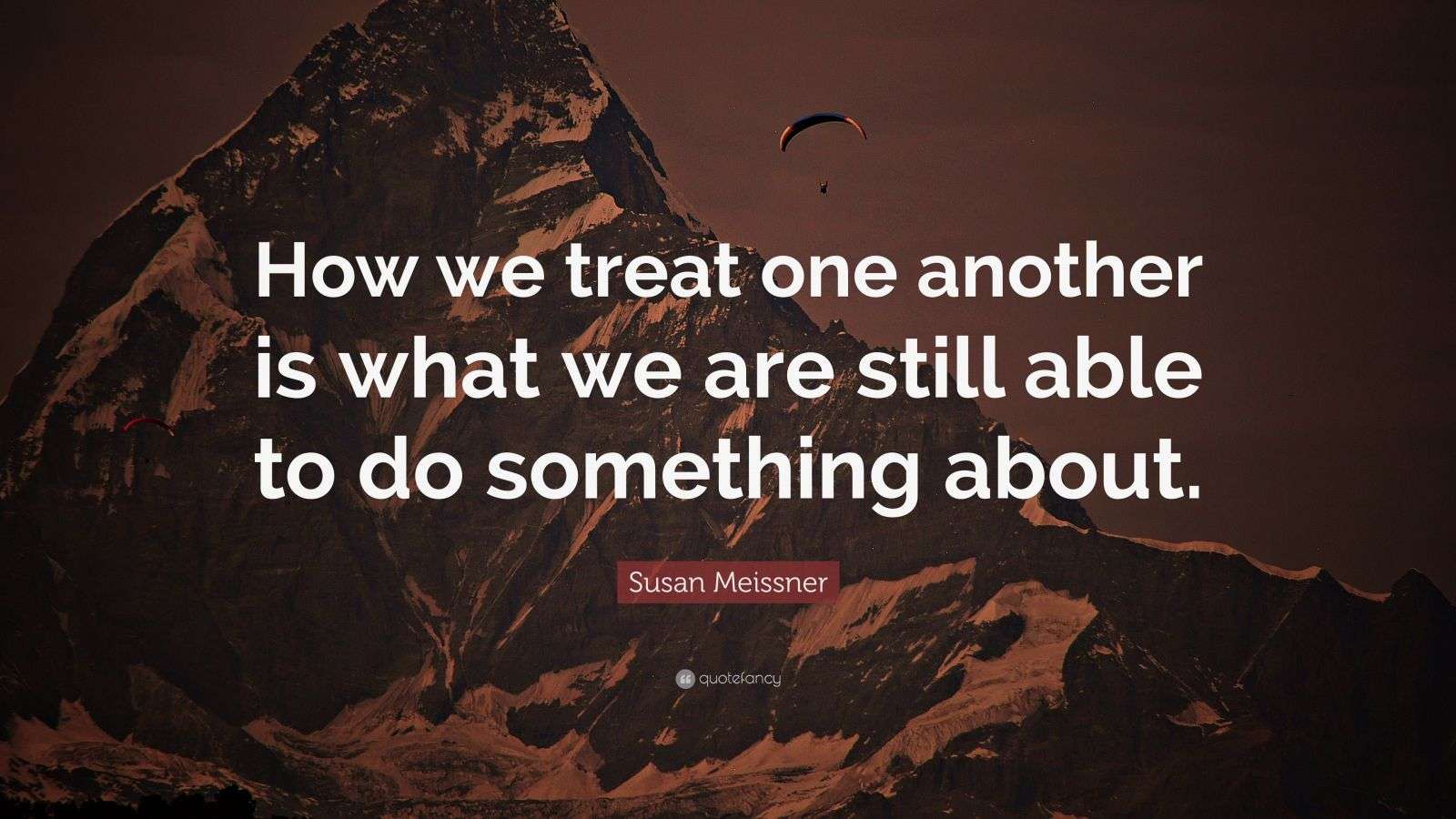 Susan Meissner Quote: “How we treat one another is what we are still ...
