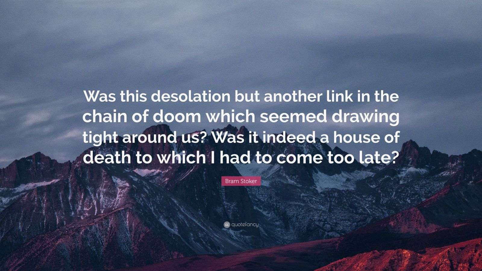 Bram Stoker Quote: “Was this desolation but another link in the chain ...
