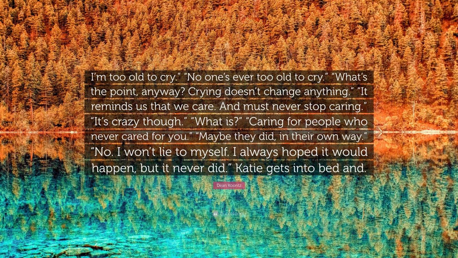 Dean Koontz Quote: “I’m too old to cry.” “No one’s ever too old to cry ...