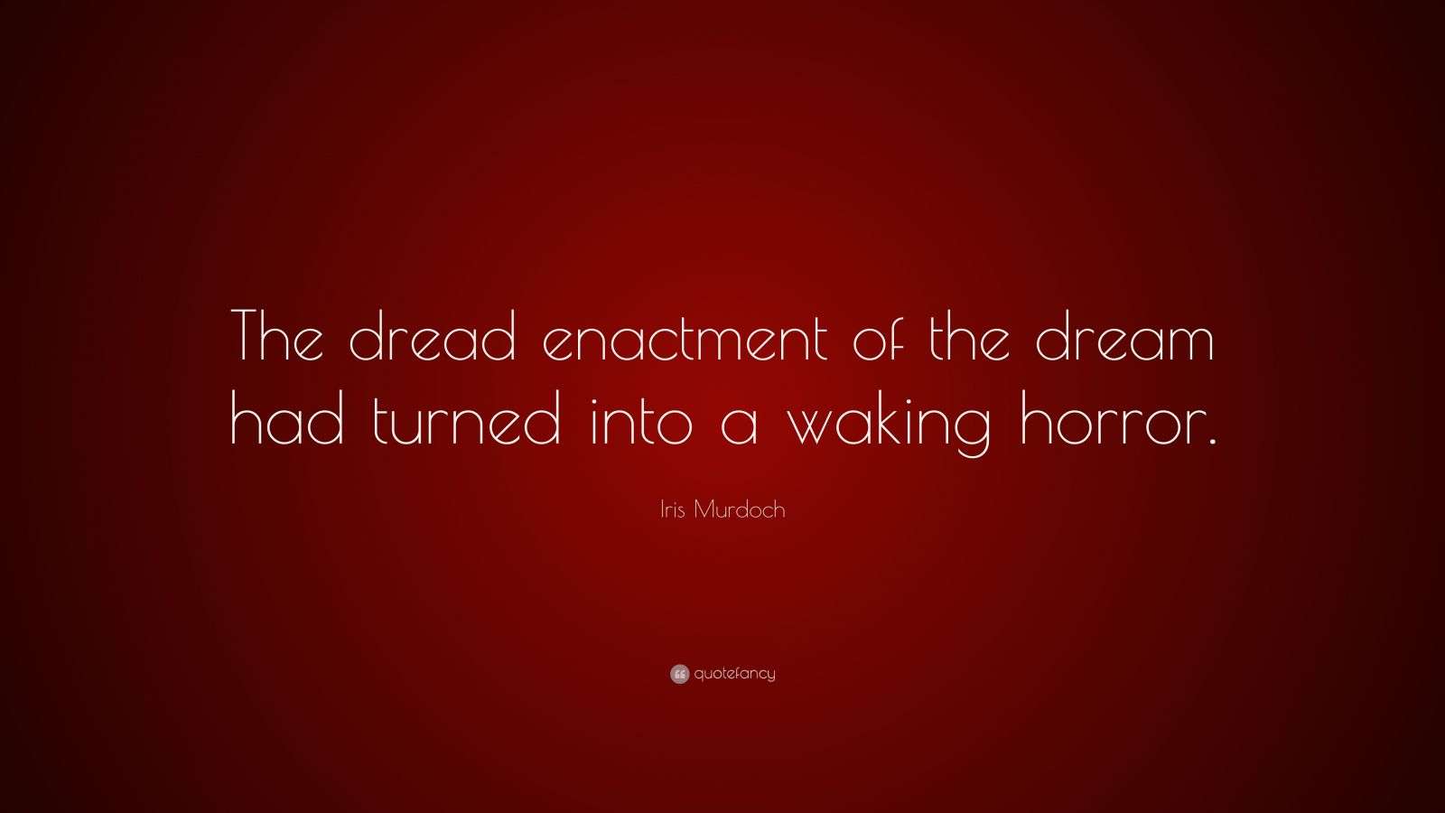 Iris Murdoch Quote: “The dread enactment of the dream had turned into a ...