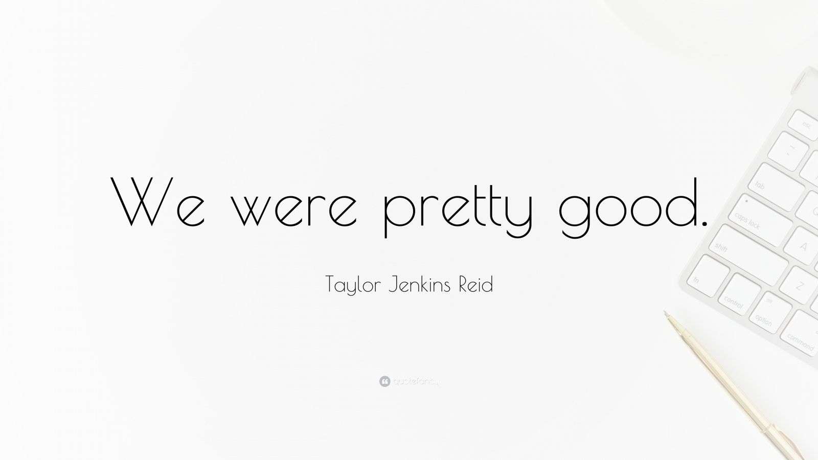Taylor Jenkins Reid Quote: “We were pretty good.”
