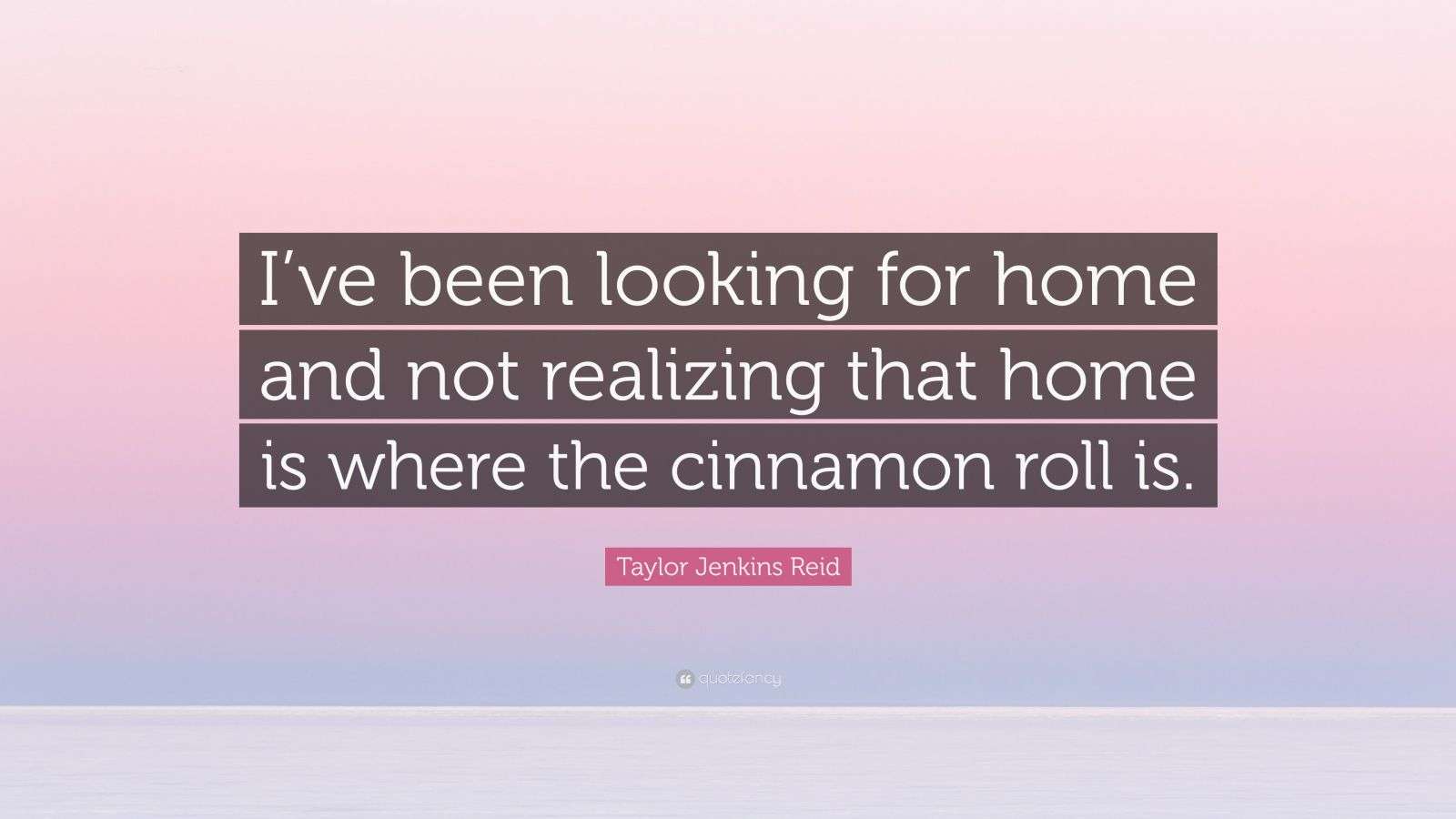 Taylor Jenkins Reid Quote: “I’ve been looking for home and not ...