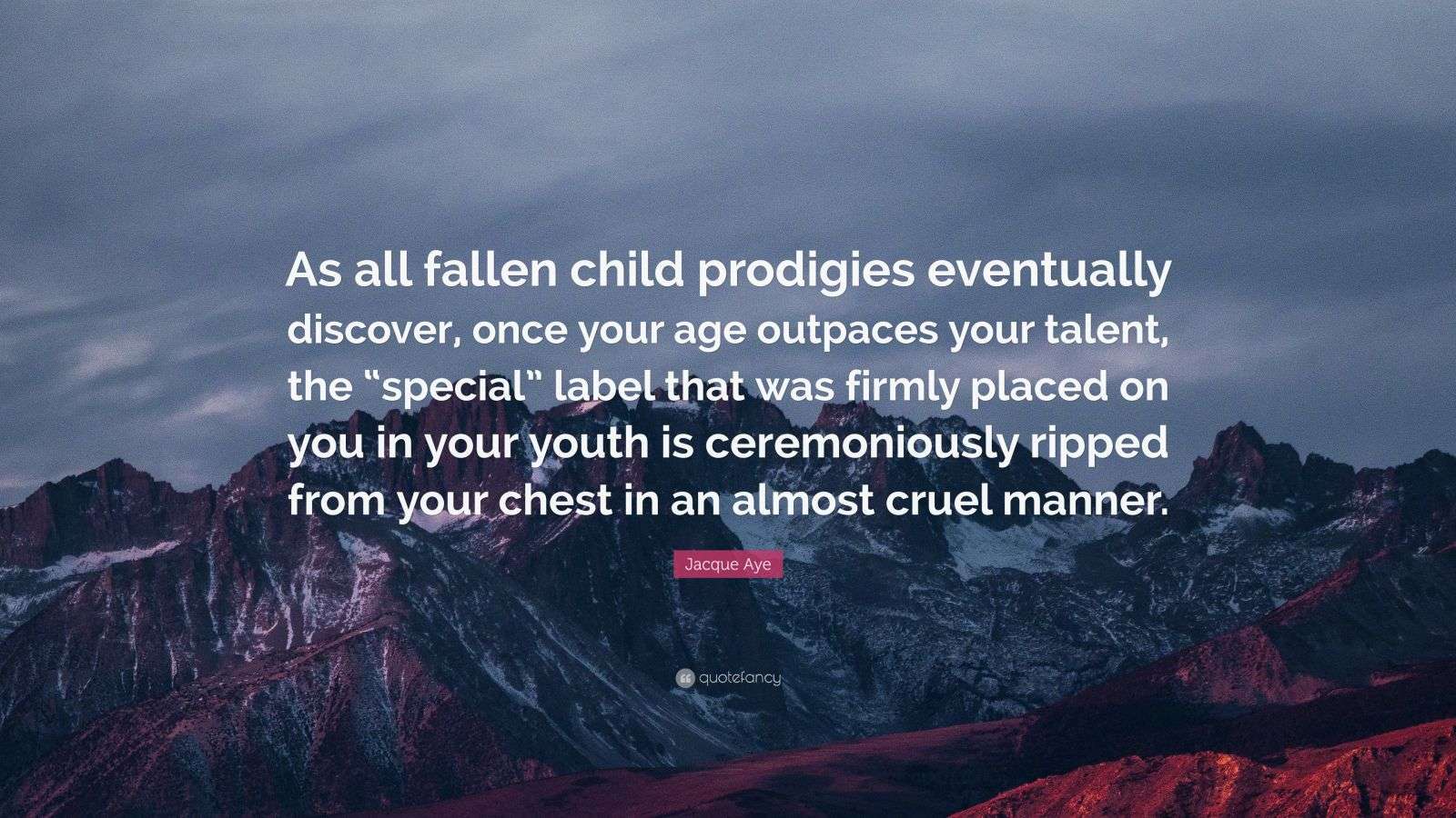 Jacque Aye Quote: “As all fallen child prodigies eventually discover ...