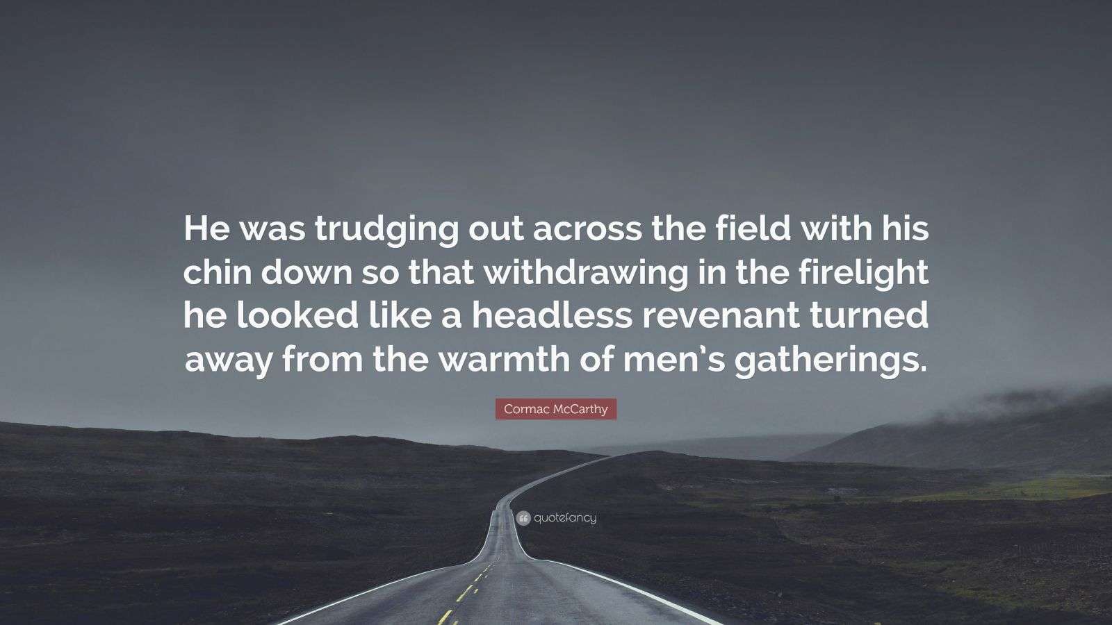 Cormac McCarthy Quote: “He was trudging out across the field with his ...