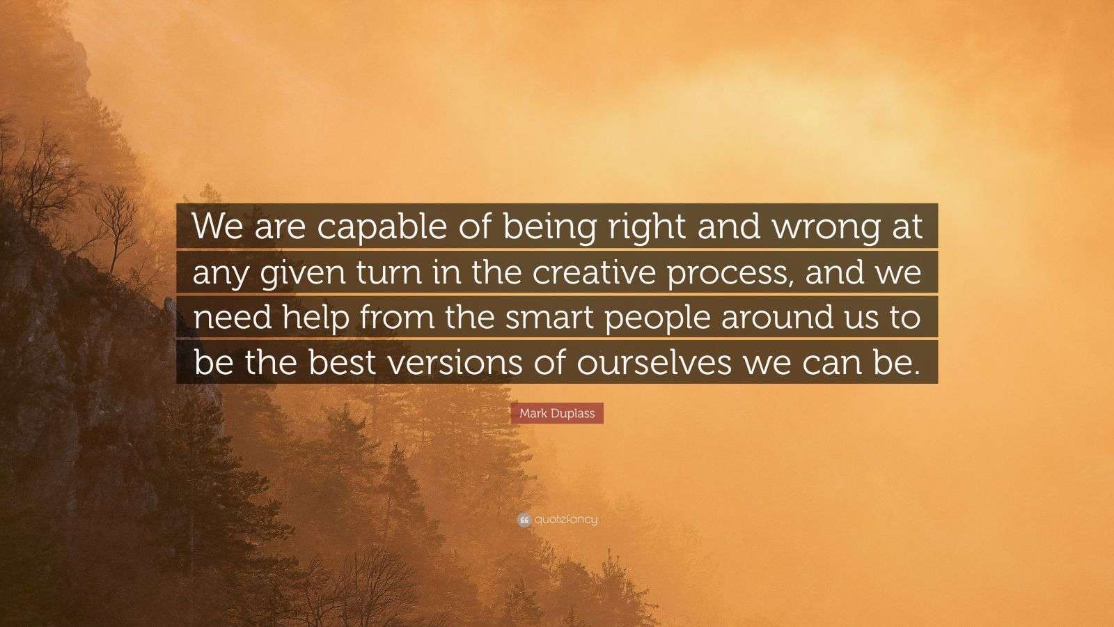 Mark Duplass Quote: “We are capable of being right and wrong at any ...