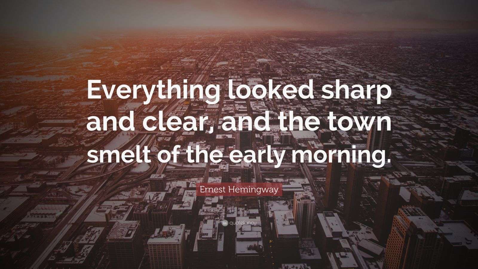 Ernest Hemingway Quote: “Everything looked sharp and clear, and the ...