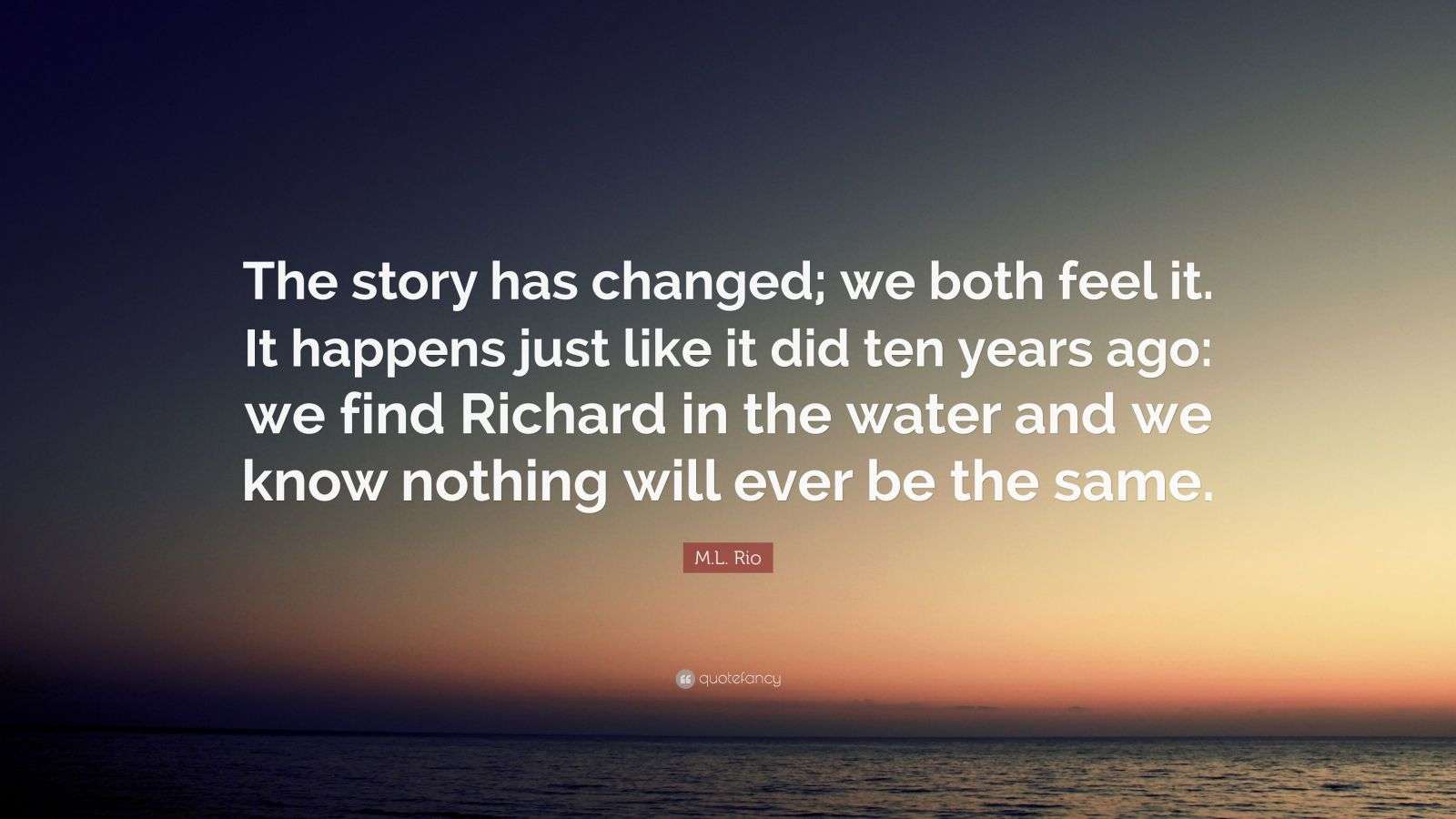 M.L. Rio Quote: “The story has changed; we both feel it. It happens ...
