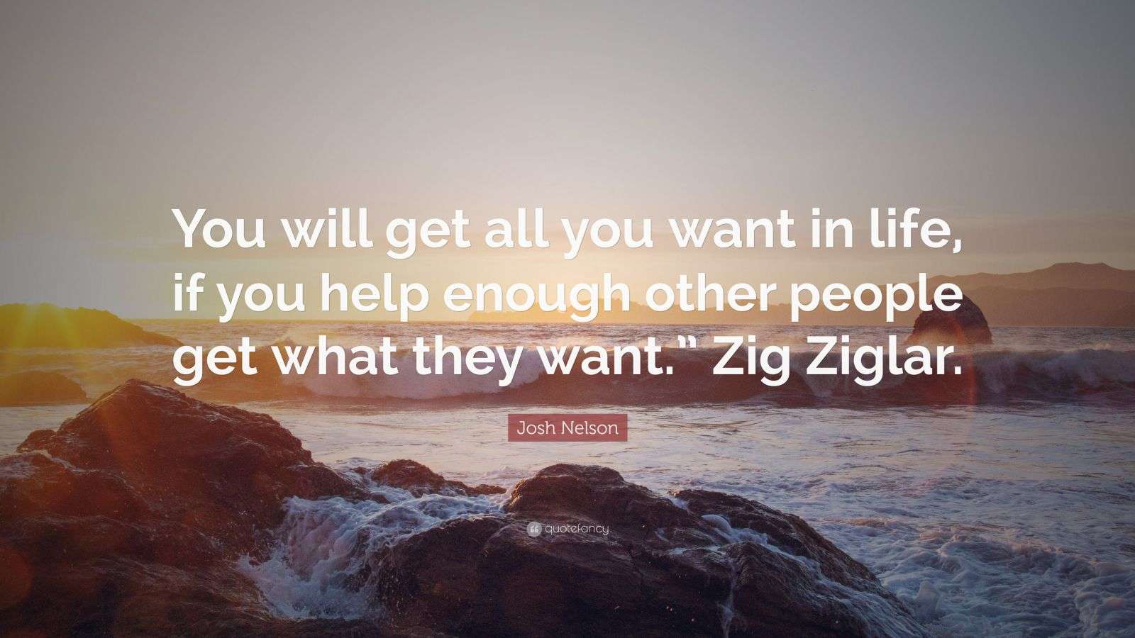 Josh Nelson Quote: “You will get all you want in life, if you help ...