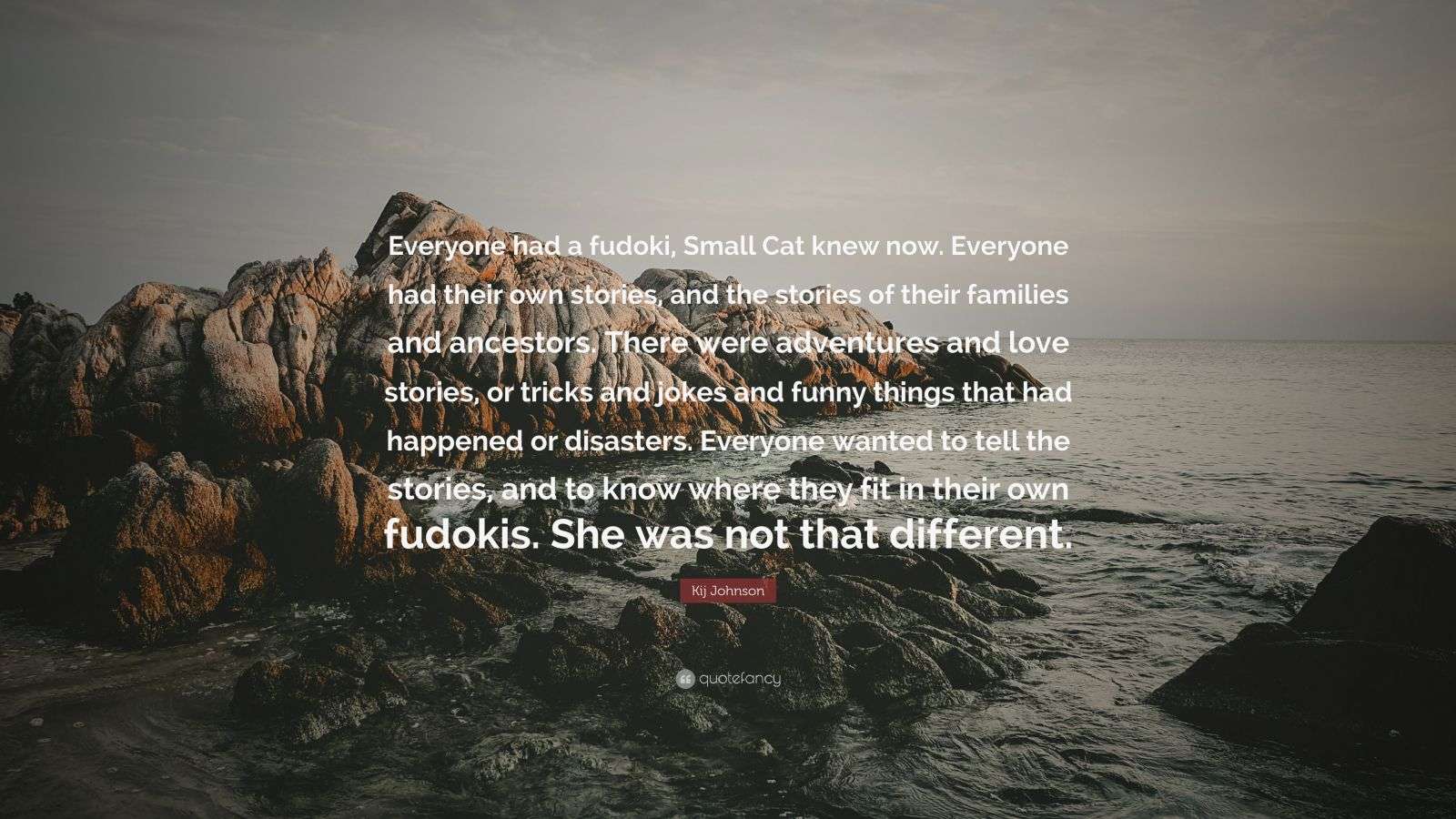Kij Johnson Quote: “Everyone had a fudoki, Small Cat knew now. Everyone ...
