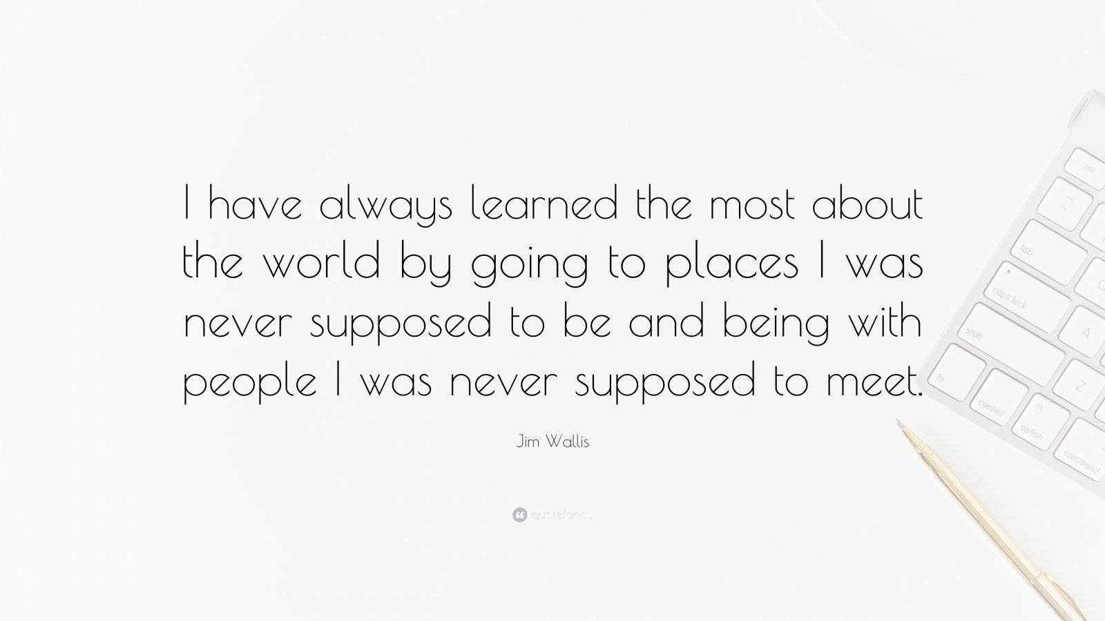 Jim Wallis Quote: “I have always learned the most about the world by ...