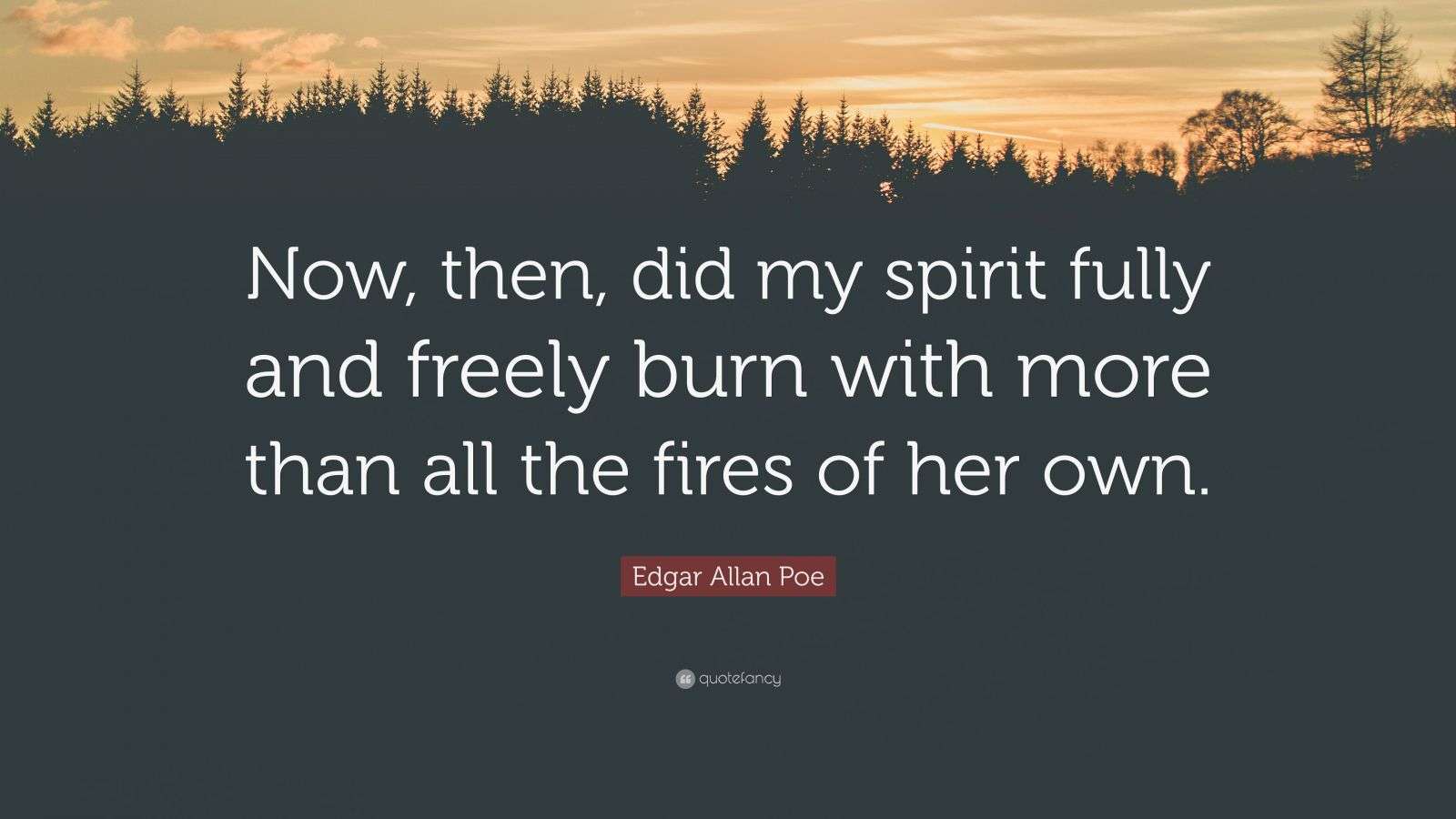 Edgar Allan Poe Quote: “Now, then, did my spirit fully and freely burn ...