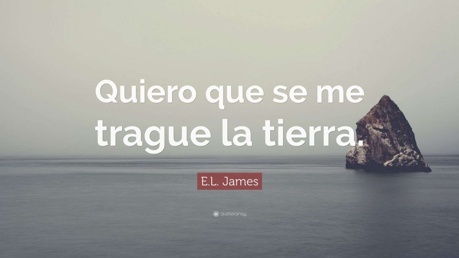 E.L. James Quote: “Quiero que se me trague la tierra.”