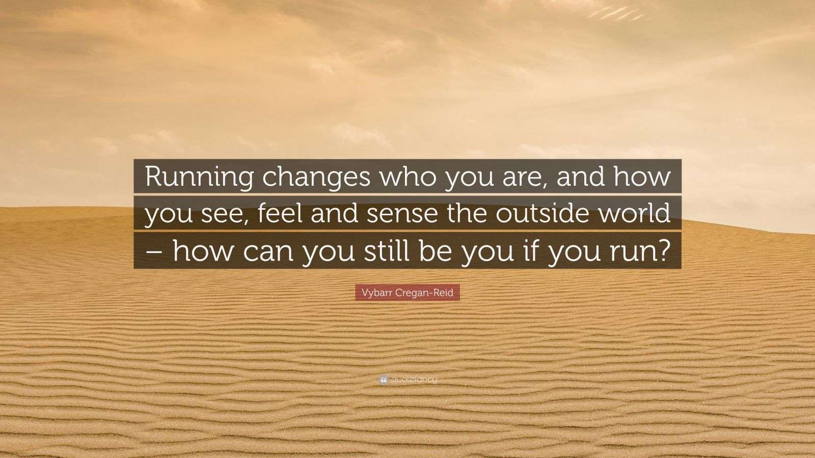 Vybarr Cregan-Reid Quote: “Running changes who you are, and how you see ...
