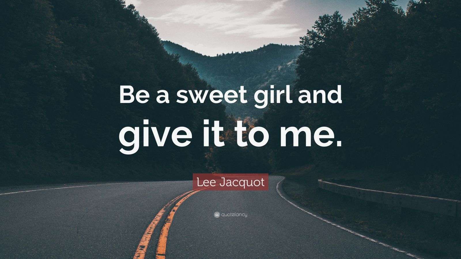 Lee Jacquot Quote: “Be a sweet girl and give it to me.”