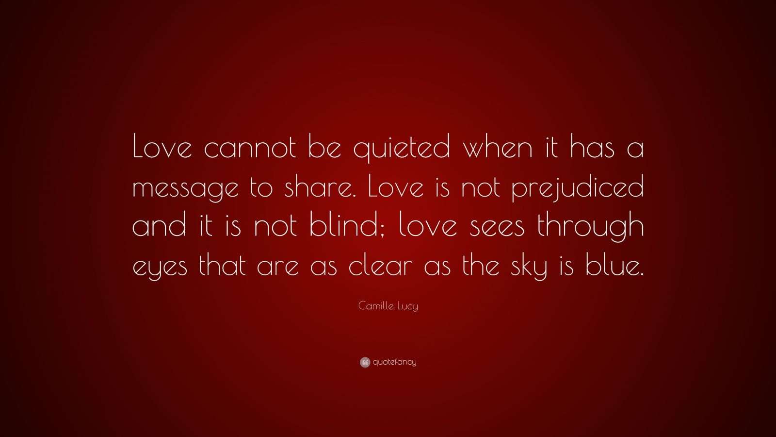 Camille Lucy Quote: “Love cannot be quieted when it has a message to ...