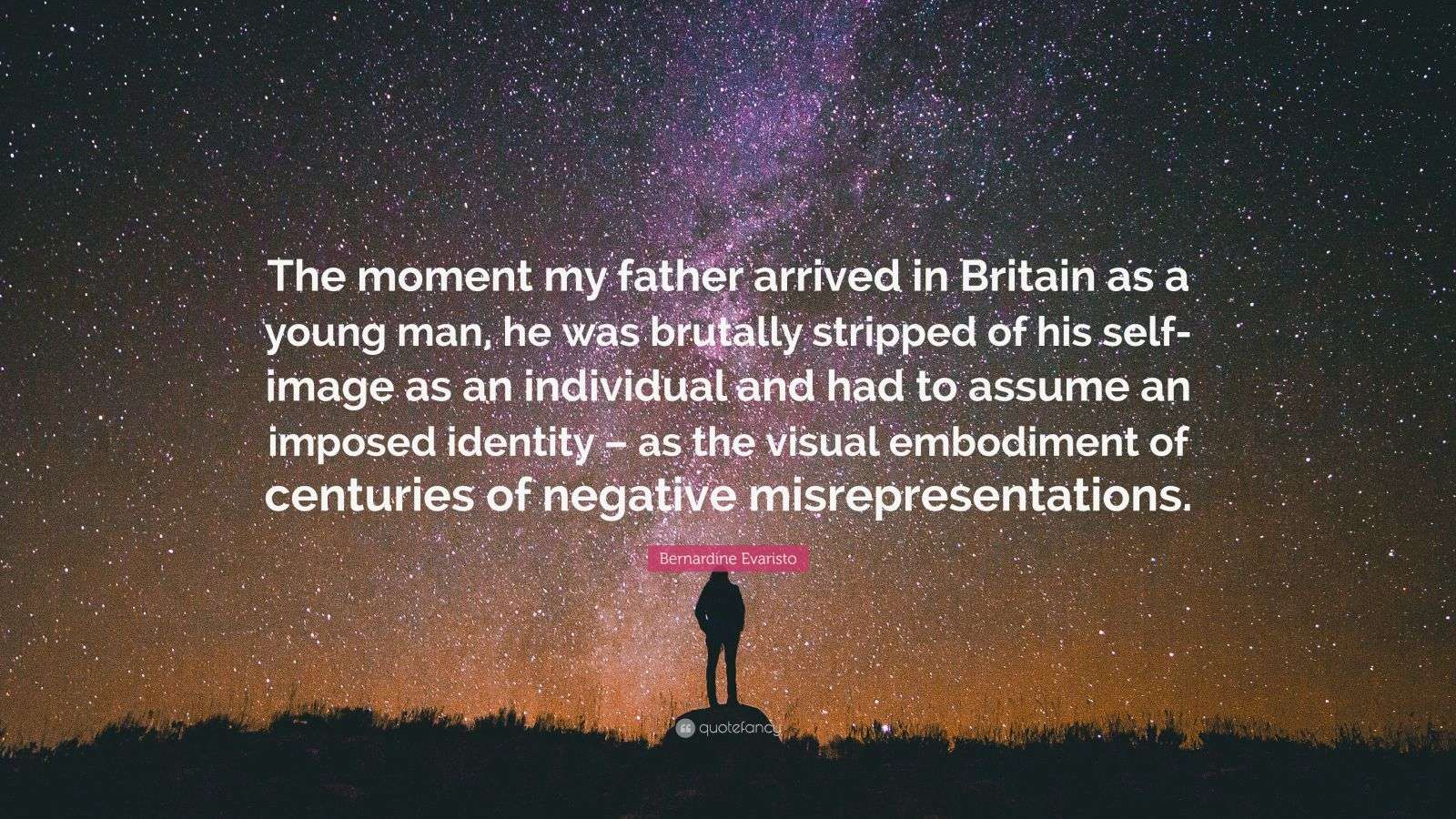 Bernardine Evaristo Quote: “The moment my father arrived in Britain as ...