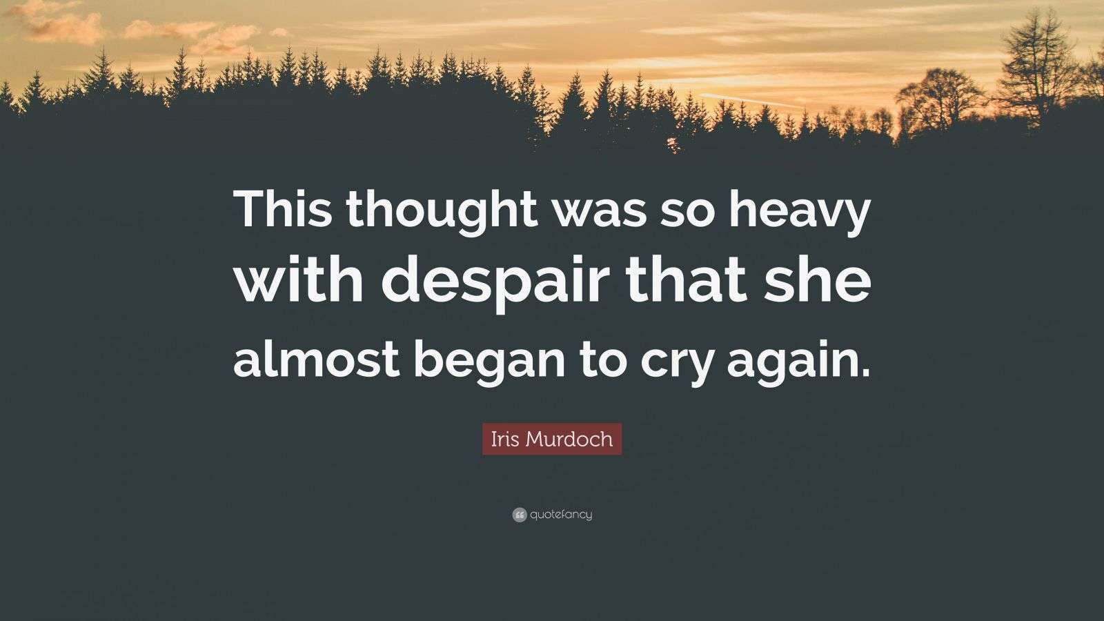 Iris Murdoch Quote: “This thought was so heavy with despair that she ...
