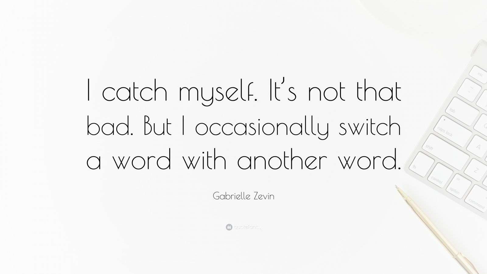 Gabrielle Zevin Quote: “I catch myself. It’s not that bad. But I ...