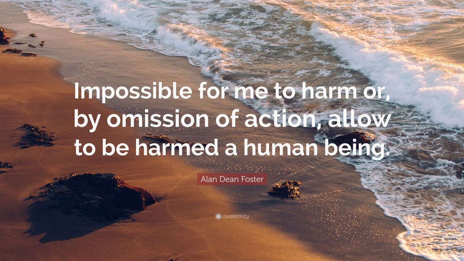 Alan Dean Foster Quote: “Impossible for me to harm or, by omission of ...