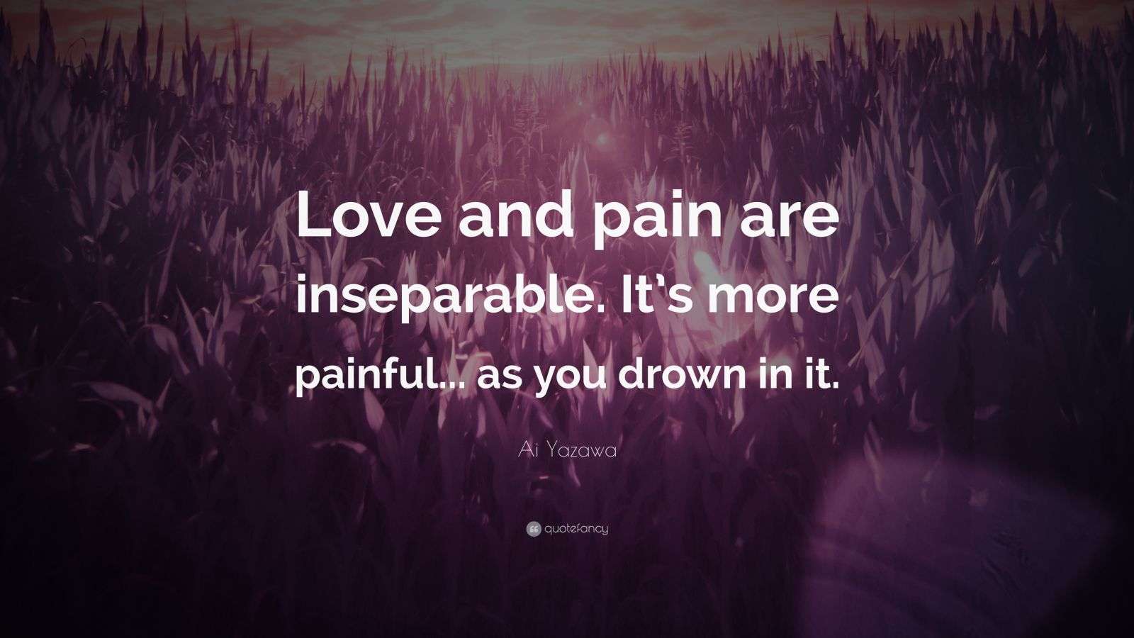 Ai Yazawa Quote: “Love and pain are inseparable. It’s more painful ...