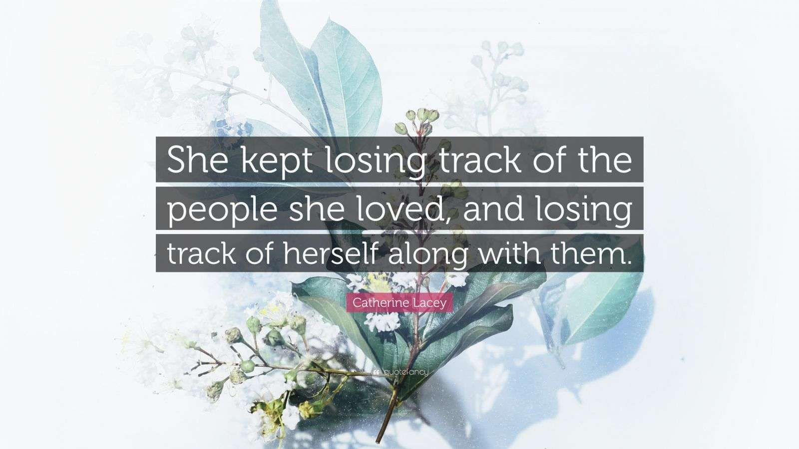 Catherine Lacey Quote: “She kept losing track of the people she loved ...
