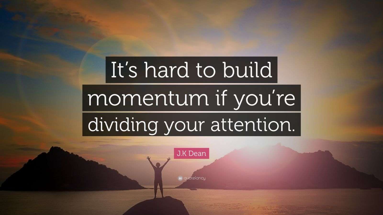 J.K Dean Quote: “It’s hard to build momentum if you’re dividing your ...