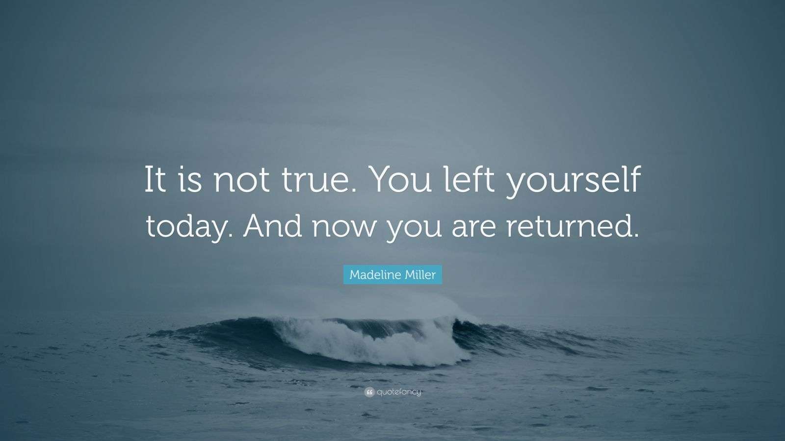 Madeline Miller Quote: “It is not true. You left yourself today. And ...